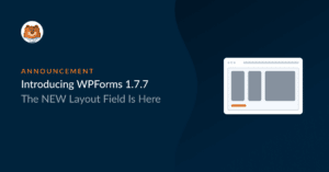 Introducing WPForms 1.7.7 – The NEW Layout Field Is Here